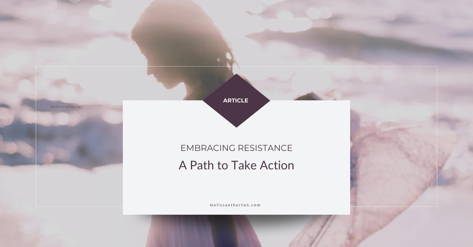 Embracing Resistance: A Path To Take Action - melissaetherton.com